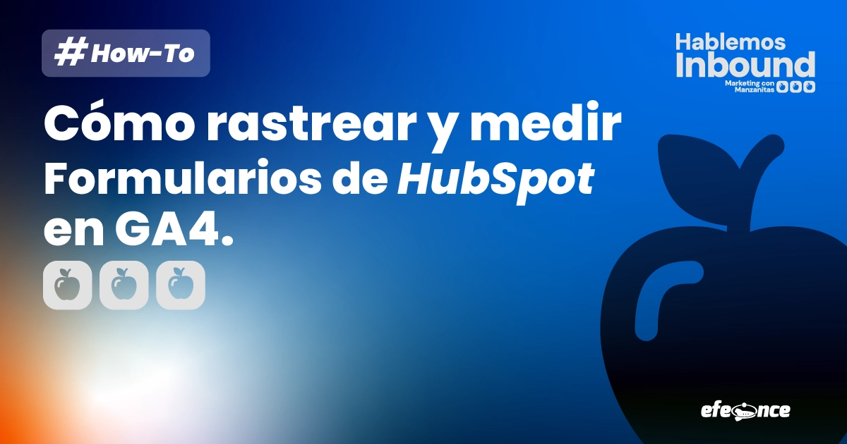 Cómo Rastrear y Medir Formularios de HubSpot en GA4 - Efeonce